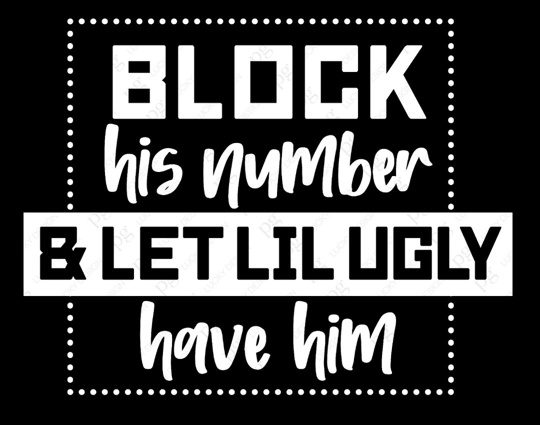 Block His Number and Let Lil Ugly Have Him Svg Png, Block Him Svg ...