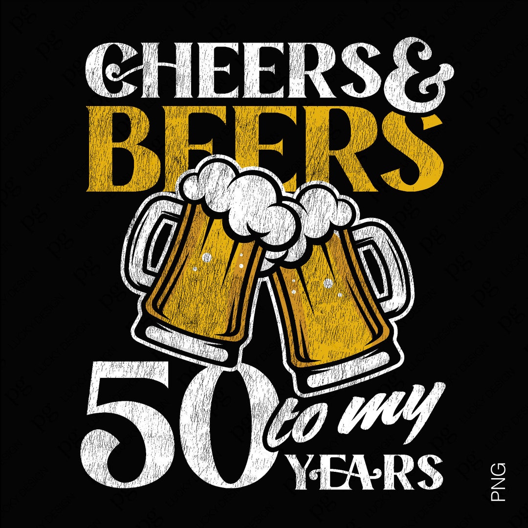 Cheers and Beers to My 50 Years Png, 50th Birthday Png, Funny ...