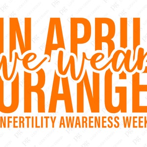 In April We Wear Orange Svg Png, 1 in 8 Infertility Svg, Infertility ...