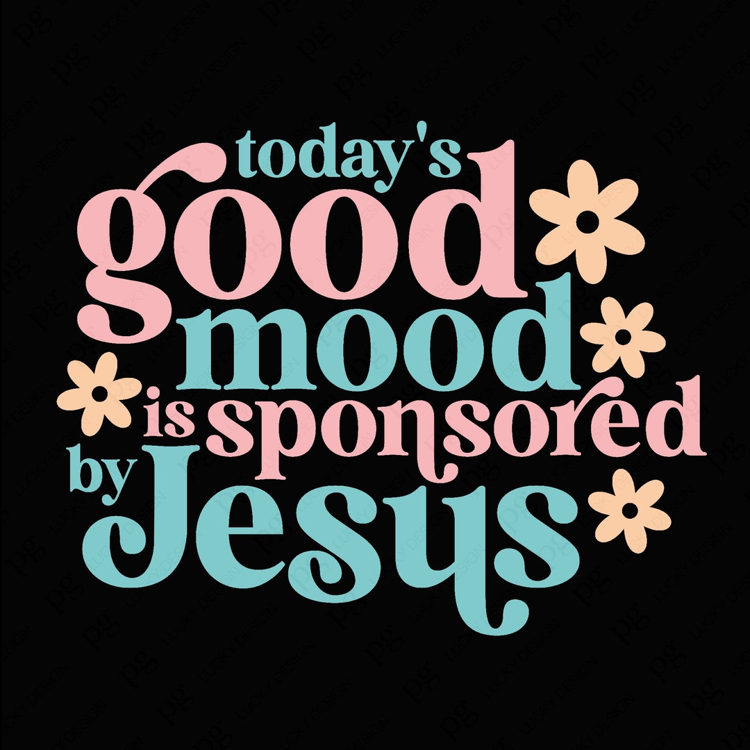 Today's Good Mood is Sponsored by Jesus Svg Png, Trust God Svg ...