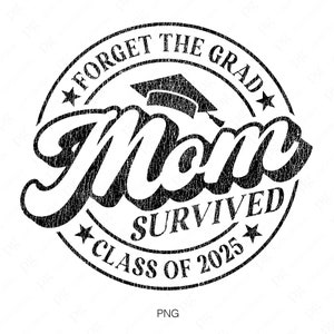 Forget the Grad Mom Survived Class of 2025 Svg Png, Senior Mom Svg ...