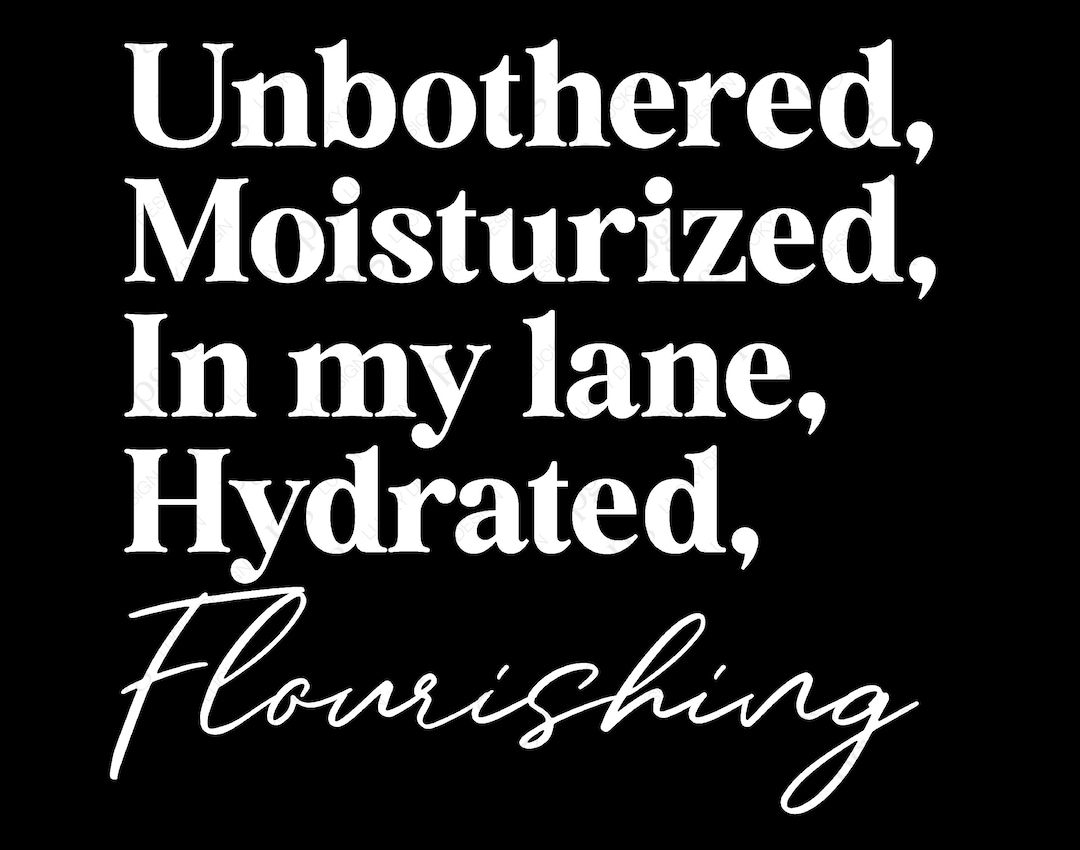 Unbothered Svg Png, Moisturized in My Lane Hydrated Flourishing Svg ...