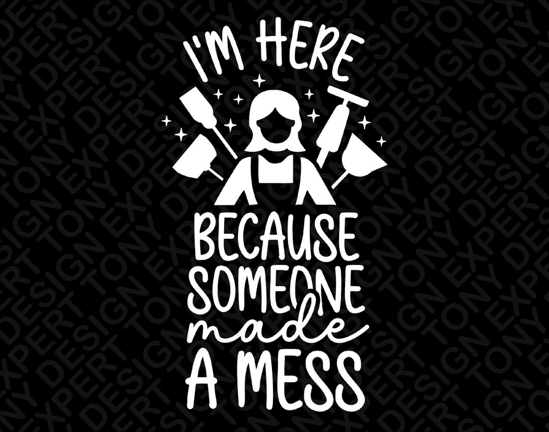 I'm Here Because Someone Made A Mess Svg Png, Janitor Png, School ...