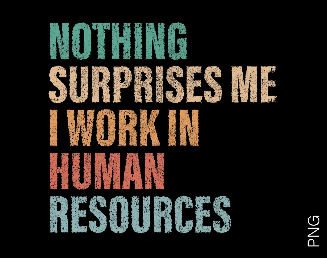 Nothing Surprises Me Png, I Work in Human Resources Png, Distressed HR ...