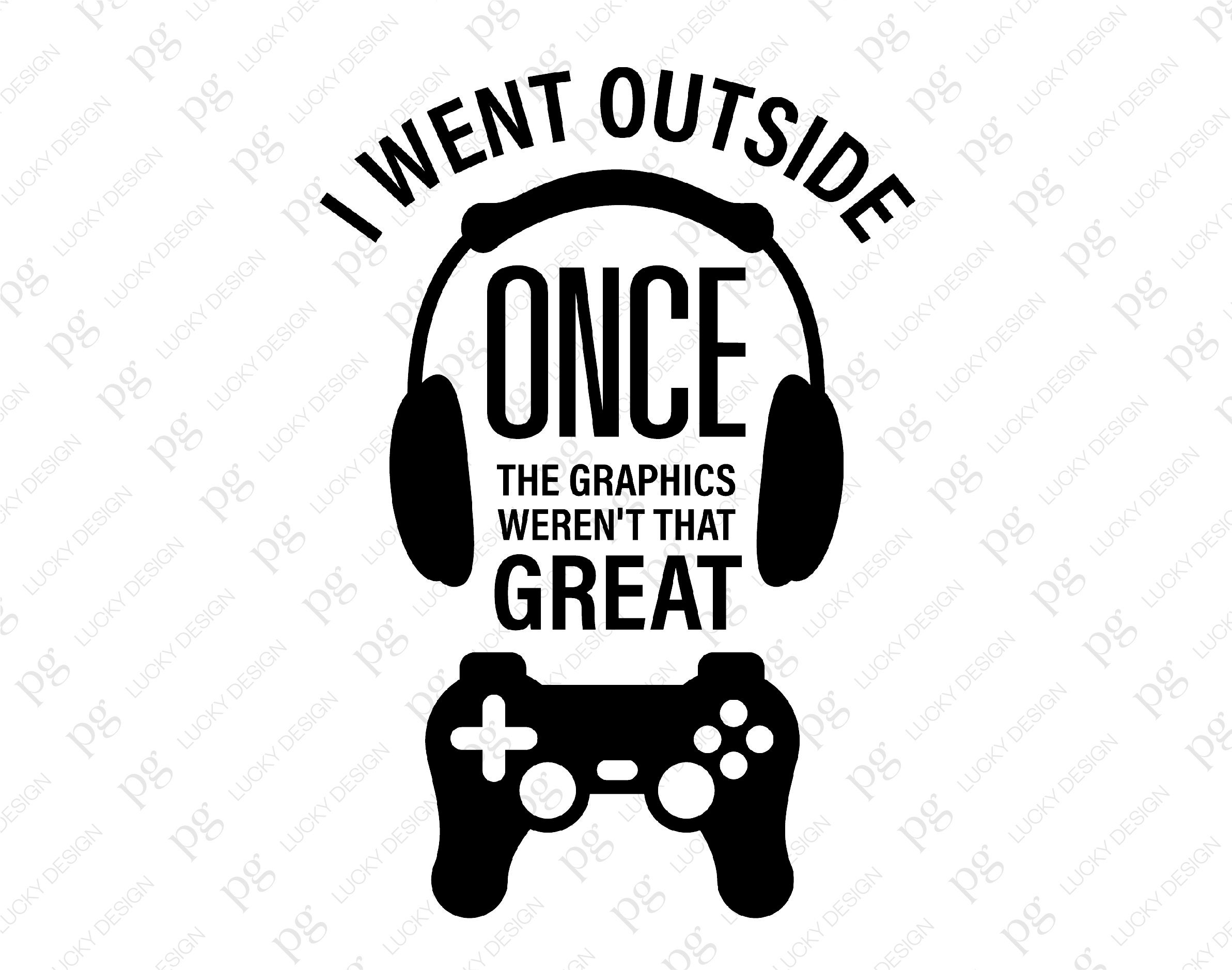I Went Outside Once the Graphics Weren't That Great Svg, Funny Gaming ...