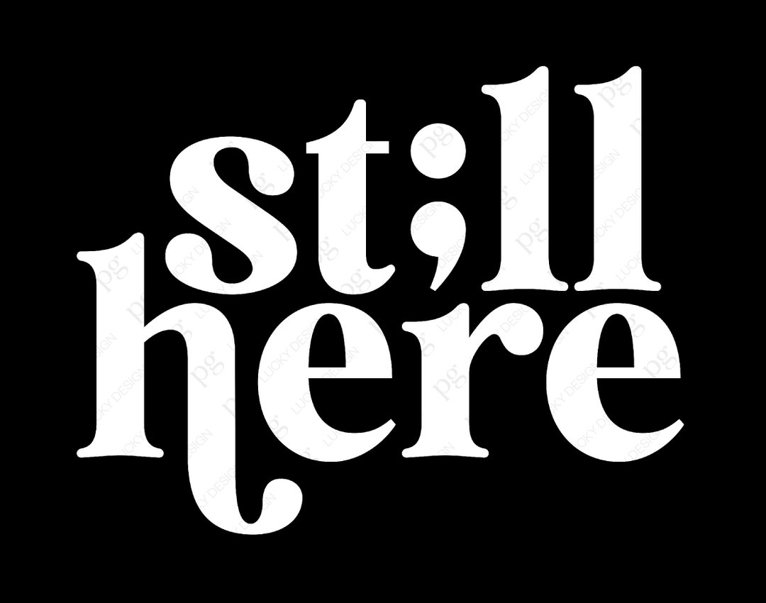 Still Here Svg Png, Stay Svg, Semi Colon Svg, Mental Health Svg, Semicolon Suicide Prevention ...