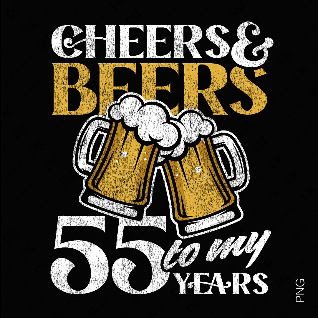 Cheers and Beers to My 55 Years Png, 55th Birthday Png, Funny ...