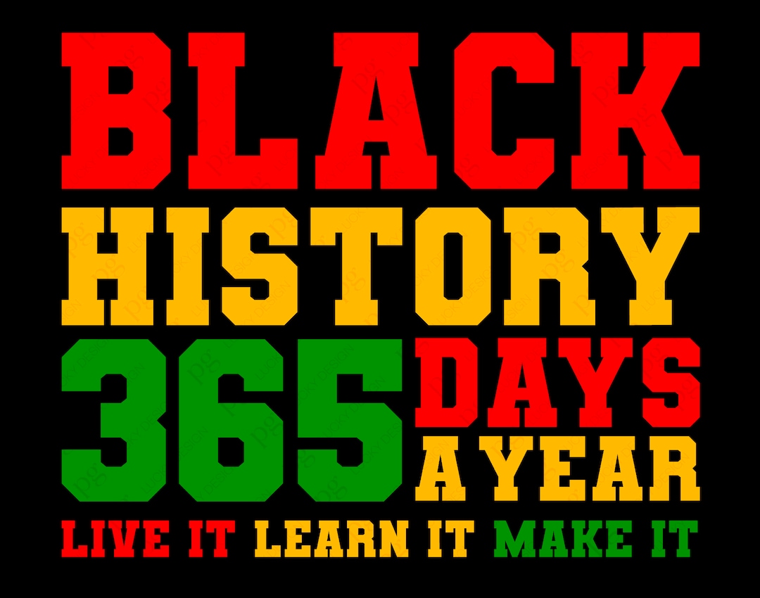 Black History 365 Days A Year Live It Learn It Make It svg Png, Black ...