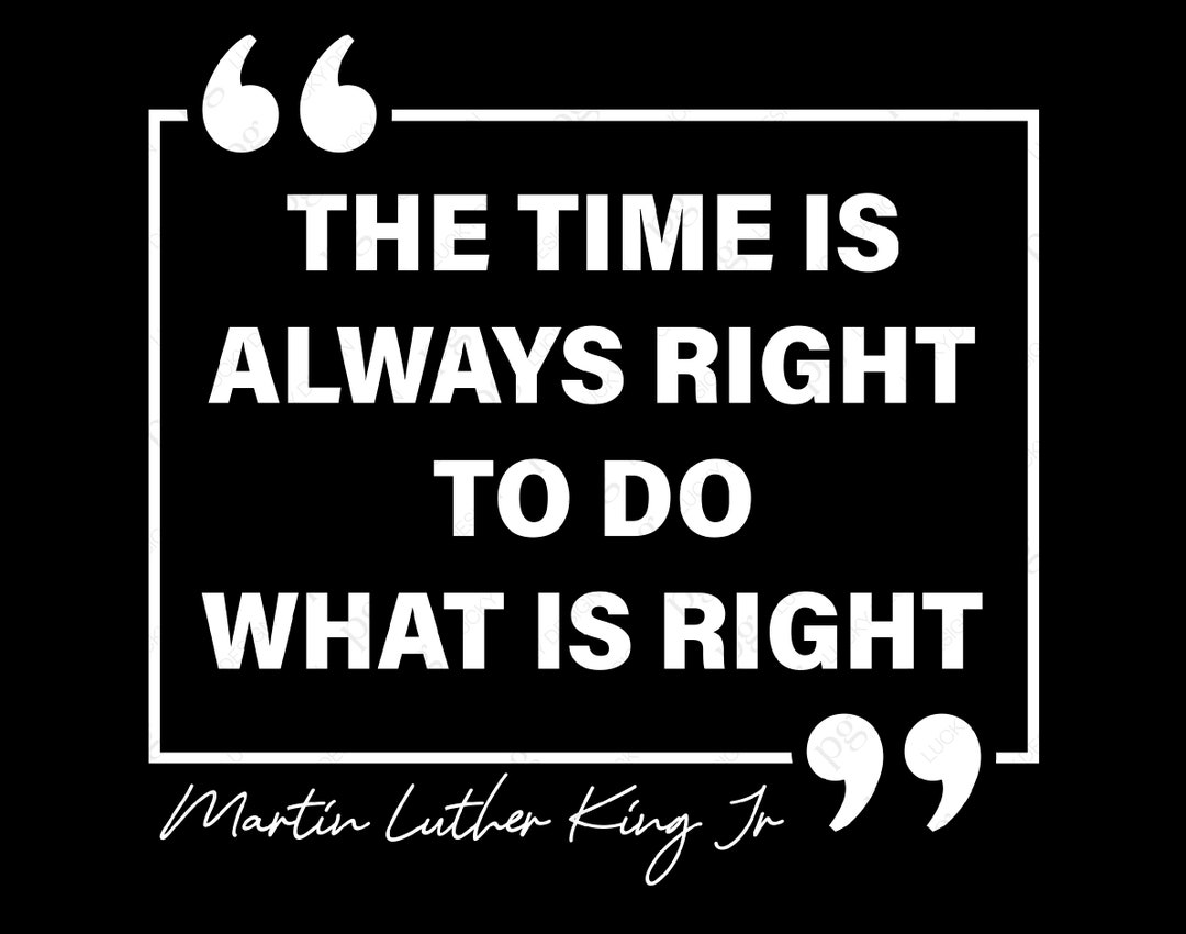 The Time is Always Right to Do What is Right Svg, Black Saying Quote ...