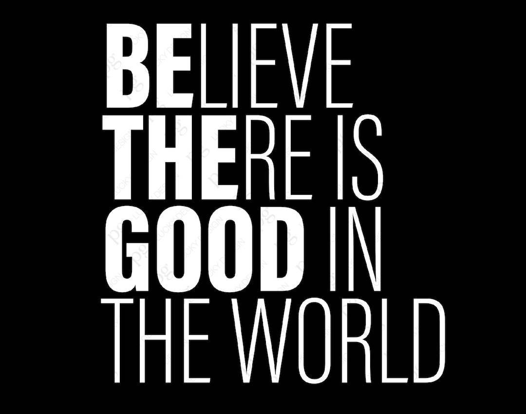 Be the Good Svg Png, Believe There is Good in the World Svg, Believe ...