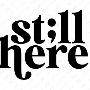 Still Here Svg Png, Stay Svg, Semi Colon Svg, Mental Health Svg ...