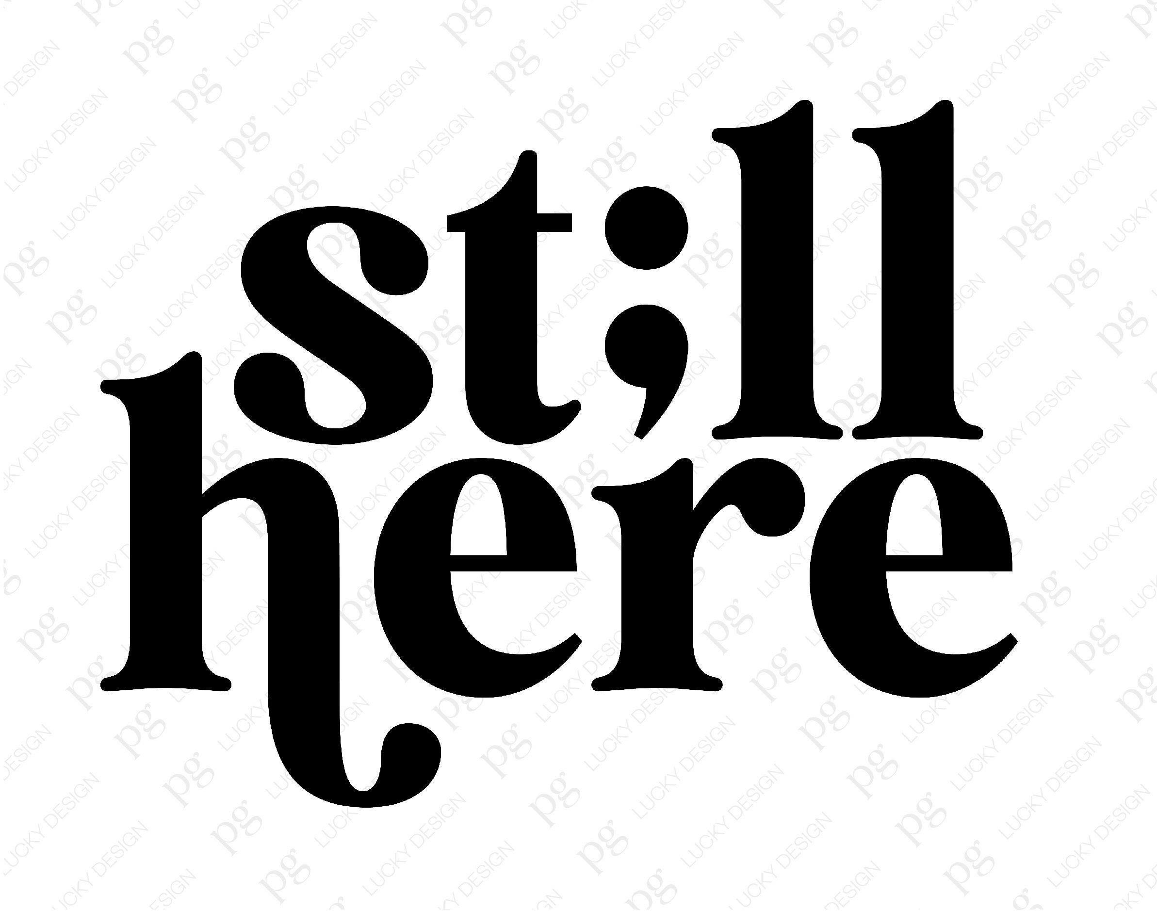 Still Here Svg Png, Stay Svg, Semi Colon Svg, Mental Health Svg ...