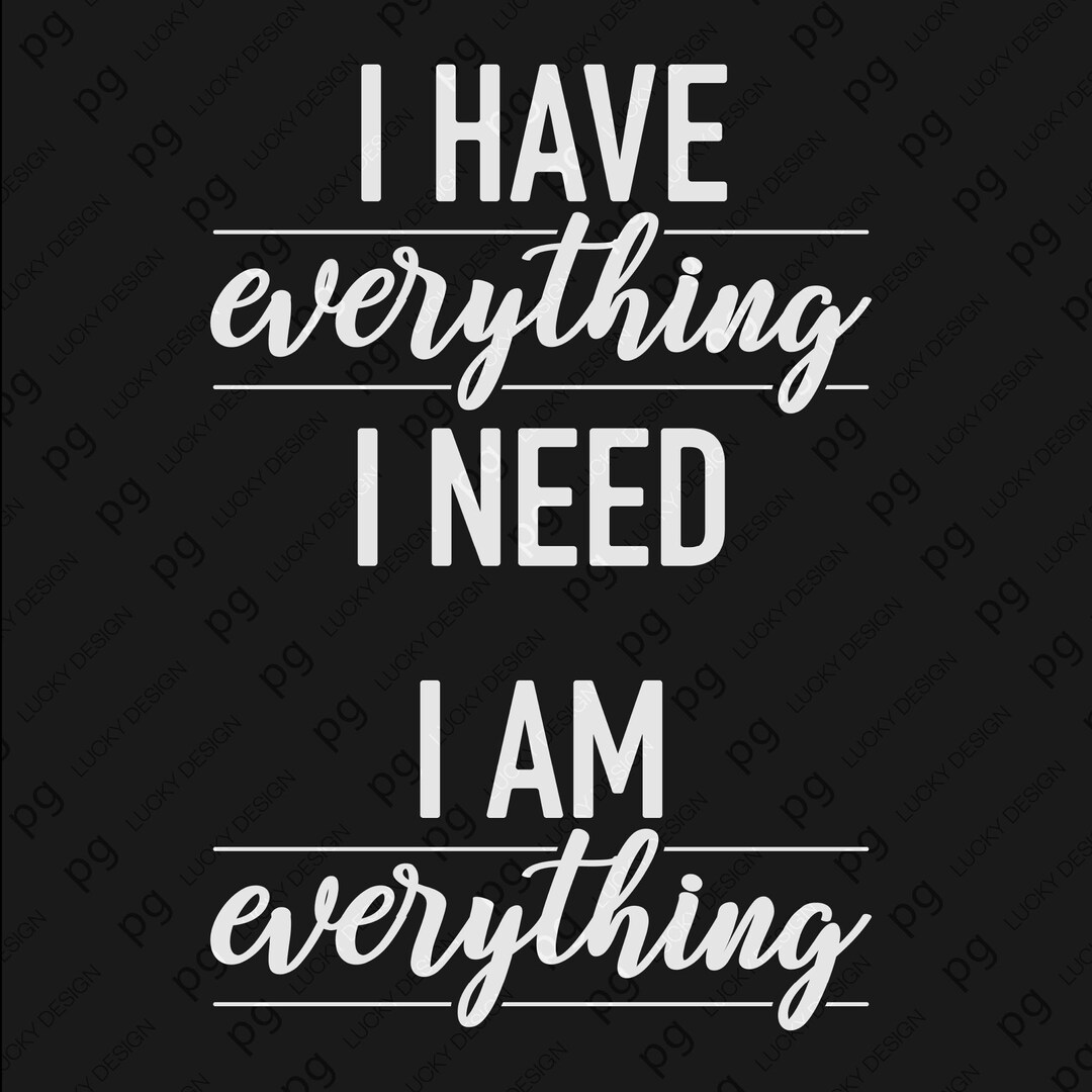 I Have Everything I Need Svg Png : Inspirational Quote Couple Matching ...