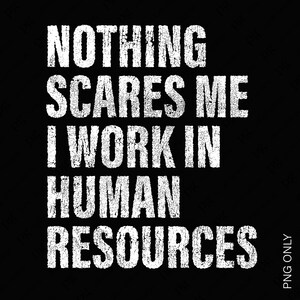 Nothing Scares Me Png, I Work in Human Resources Png, Distressed HR Png ...