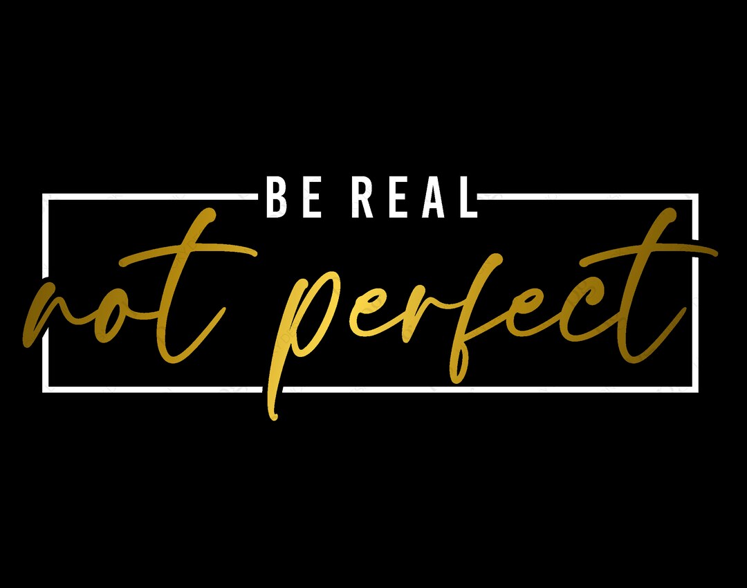 Be Real Not Perfect Svg, Inspirational Motivational Kindness Self Love ...