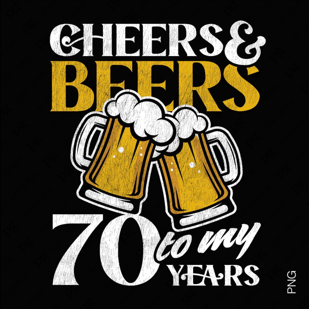 Cheers and Beers to My 70 Years Png, 70th Birthday Png, Funny ...