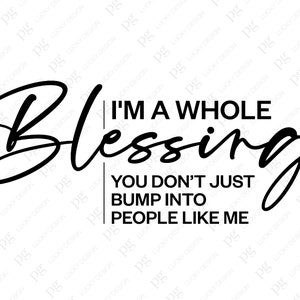 I’m A Whole Blessing Svg, You Don’t Just Bump Into People Like Me Svg ...