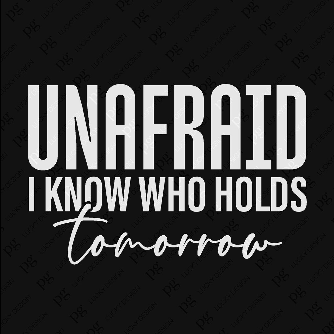 Unafraid I Know Who Holds Tomorrow Svg Png, Trust God Svg, Christian ...