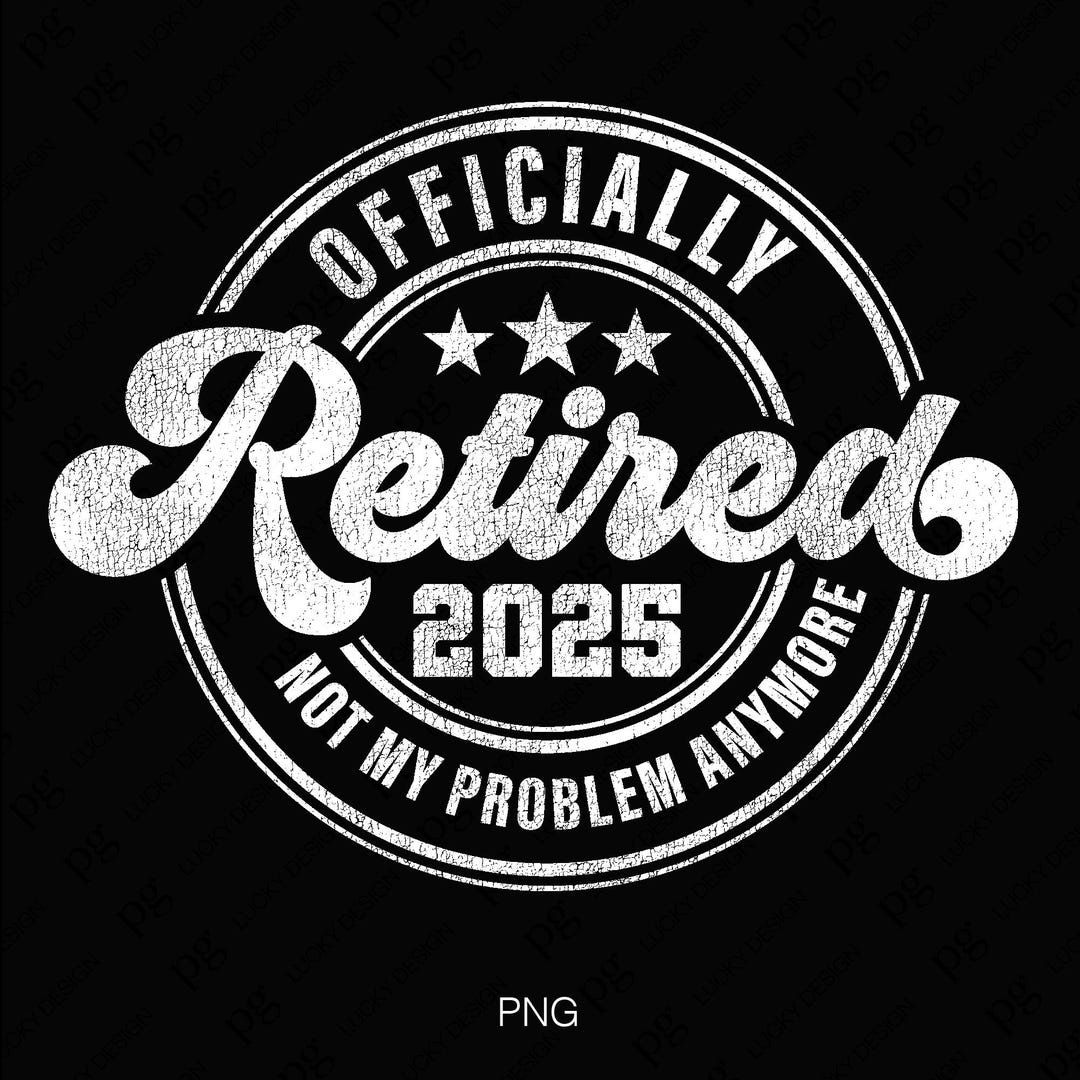 Officially Retired Svg Png, 2025 Svg, Not My Problem Anymore Svg ...