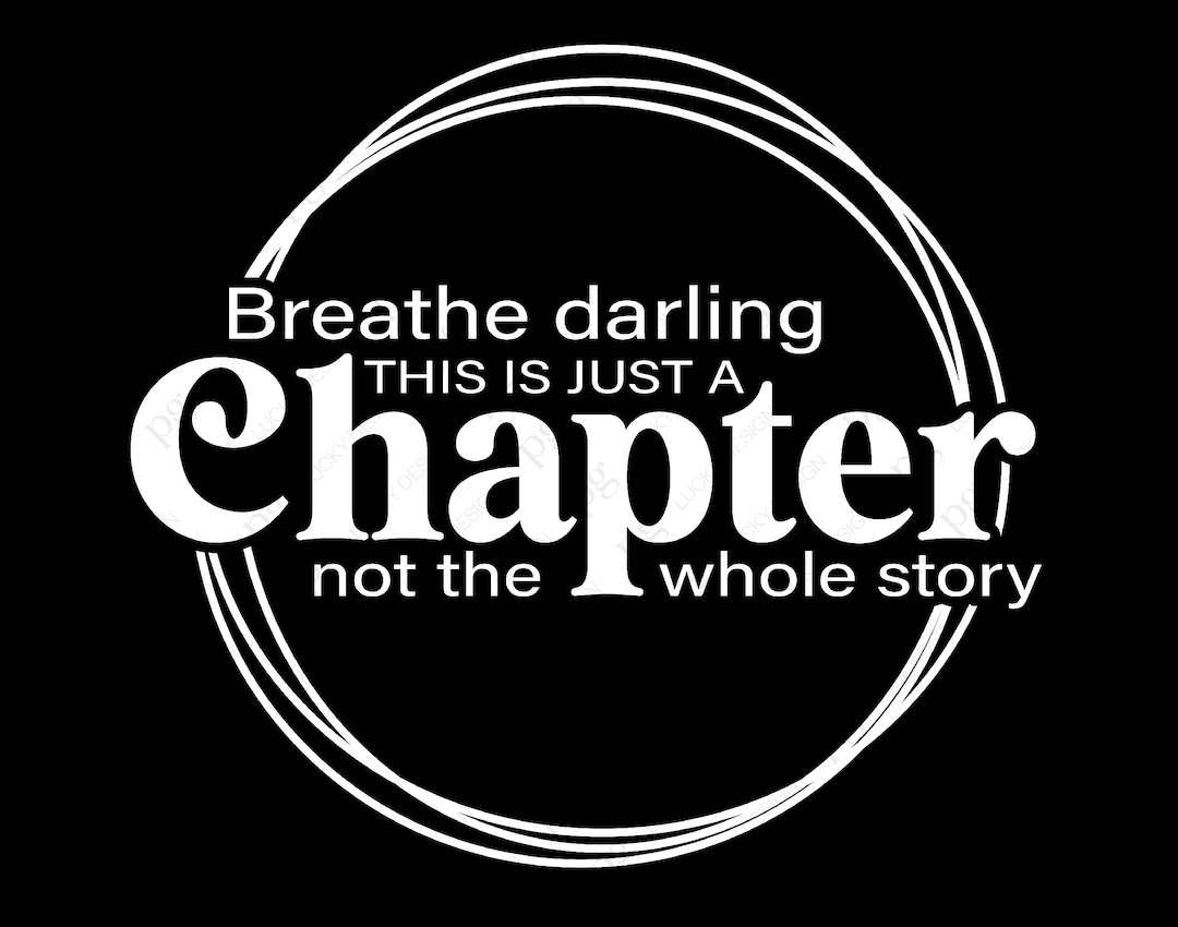 Breathe Darling This is Just a Chapter Not the Whole Story Svg Png ...