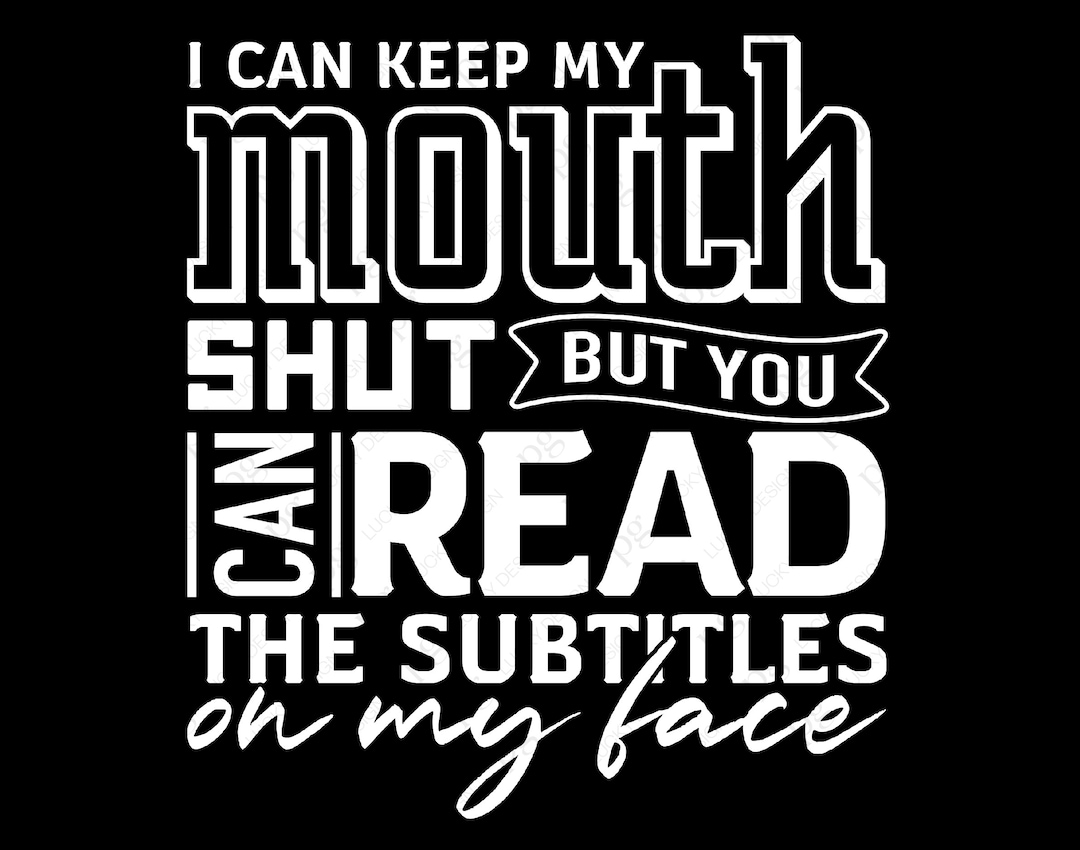 I Can Keep My Mouth Shut Svg Png, but You Can Read the Subtitles on My ...