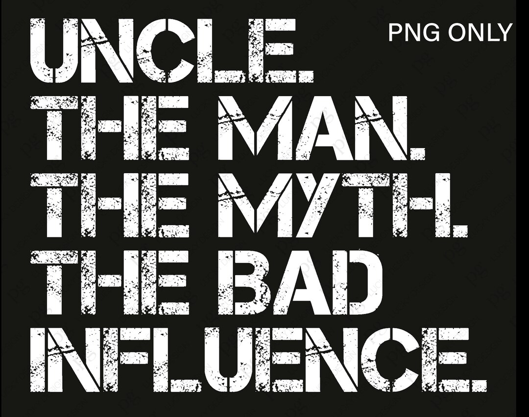 Uncle Png, the Man the Myth the Bad Influence Png, Funny Saying Quote ...