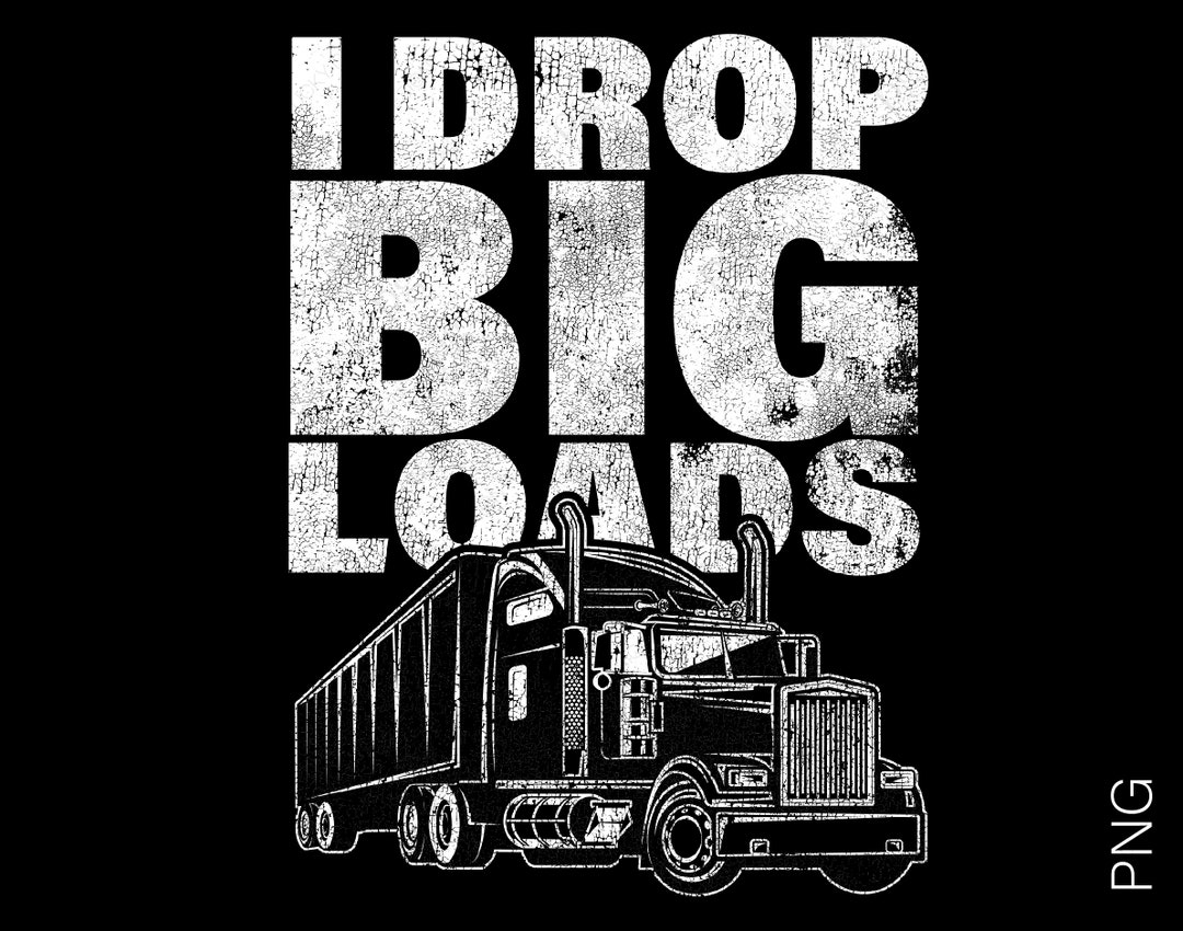 I Drop Big Loads Png, Truck Driver Png, Truckers Png, Distressed Png ...