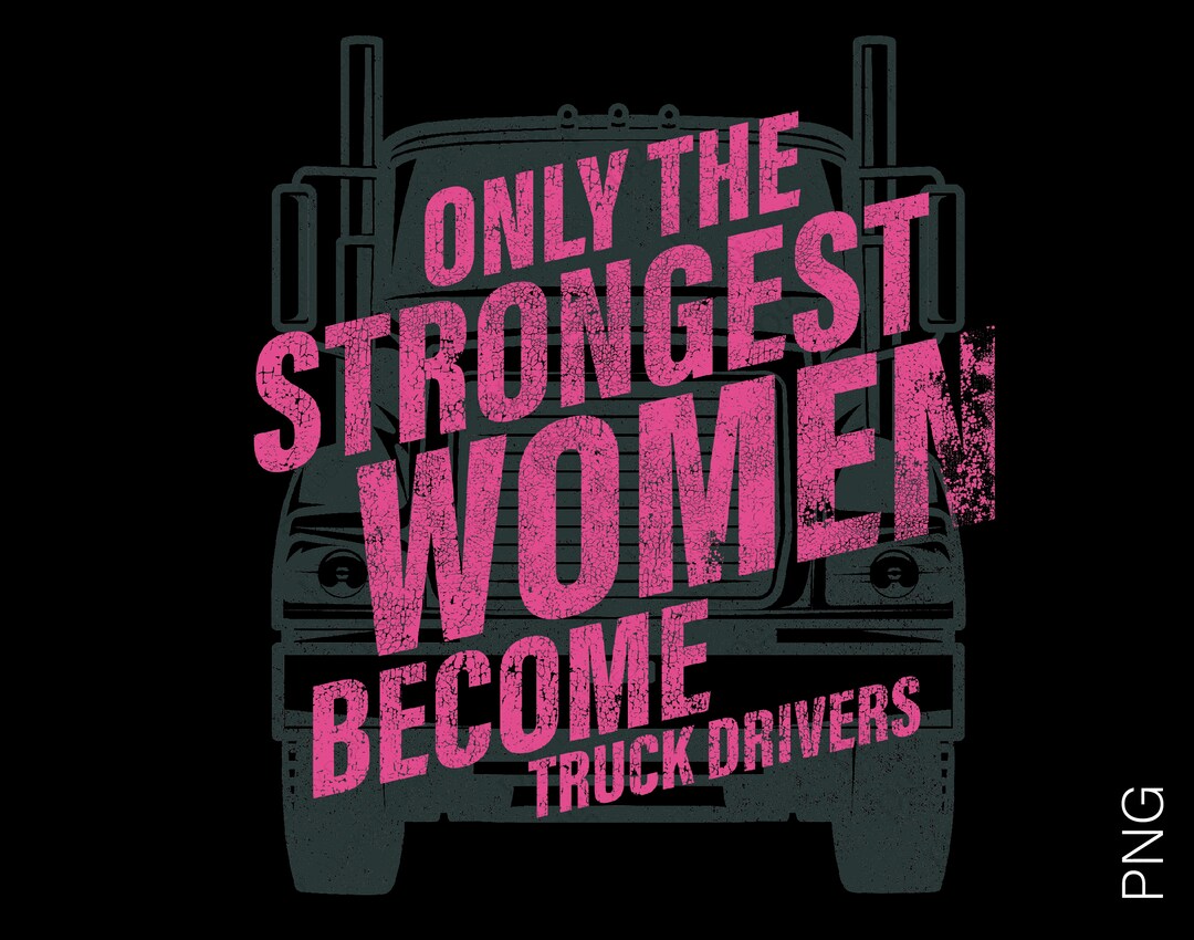 Only the Strongest Women Become Truck Drivers Png, Truck Driver Png ...