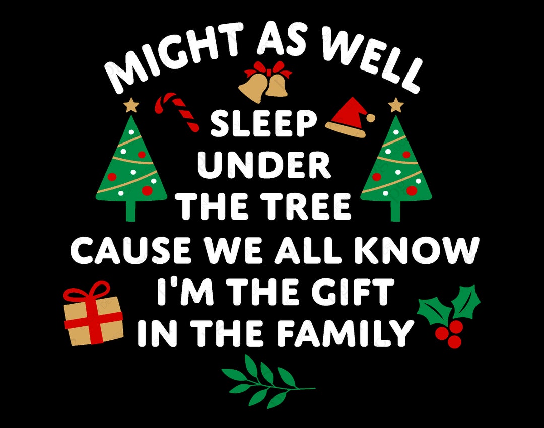 Might as Well Sleep Under the Tree Cause We All Know I'm the Gift in ...