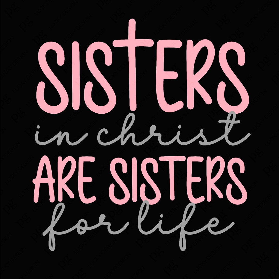 Sisters in Christ Are Sisters for Life Svg Png, Christian Svg, God ...