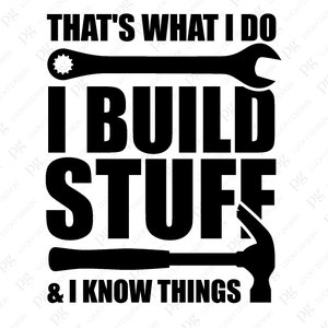 That's What I Do I Build Stuff and I Know Things Svg Png funny Builder ...