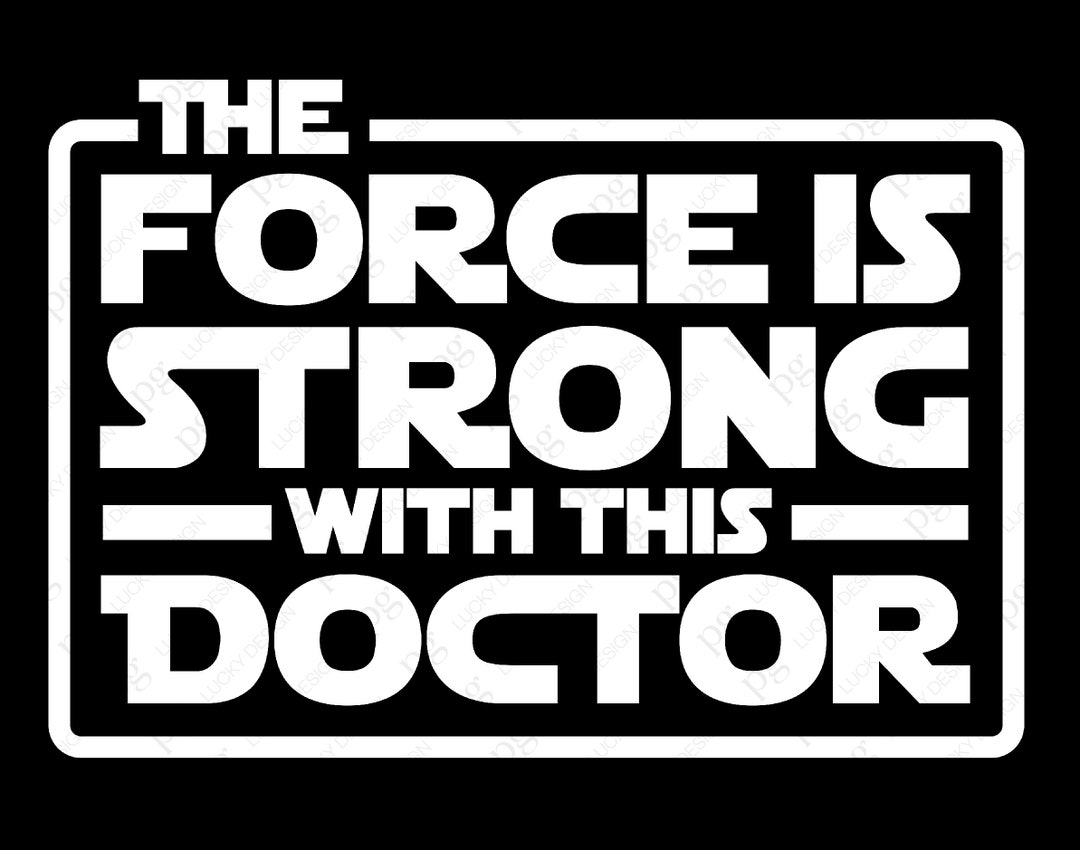 The Force is Strong With This Doctor Svg Png, Strong Doctor Svg, Doctor ...