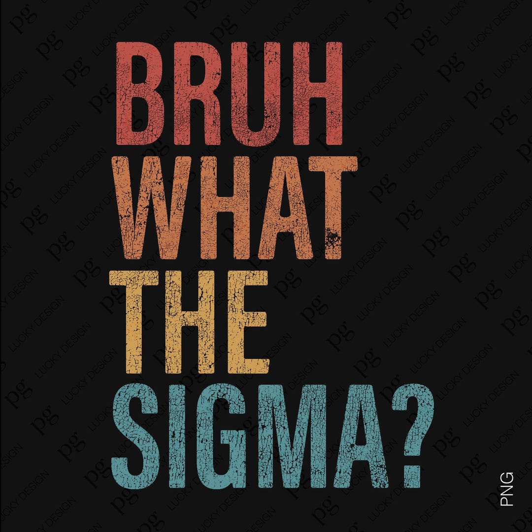Bruh What the Sigma Svg Png, Distressed Sigma Svg, Funny Meme Sarcastic ...