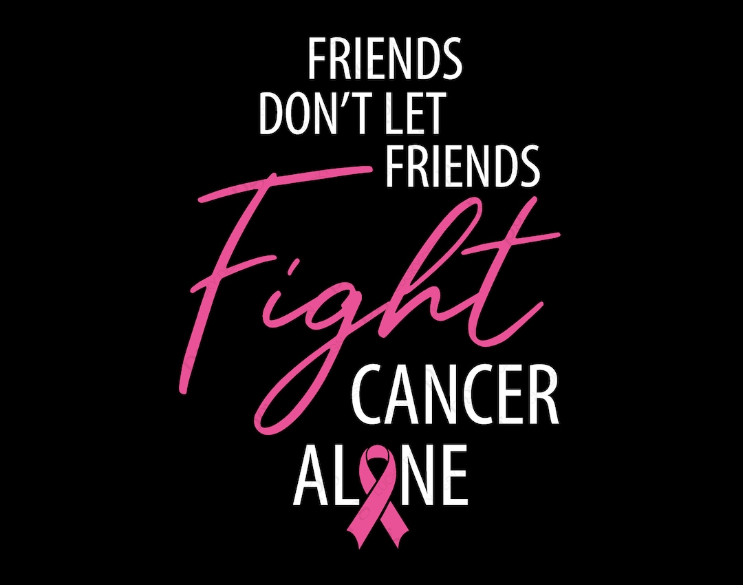 Friends Don't Let Friends Fight Cancer Alone, Breast Cancer Awareness ...