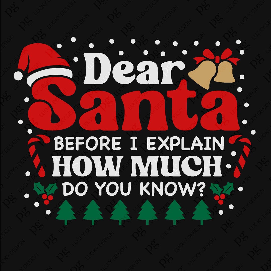Dear Santa Before I Explain How Much Do You Know Svg Png, Funny ...