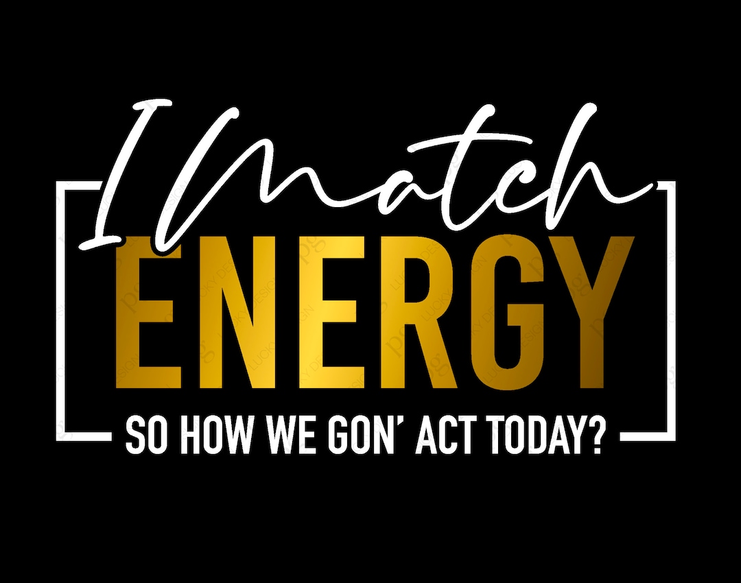 I Match Energy so How We Gon' Act Today Svg, Positive Saying Quote ...