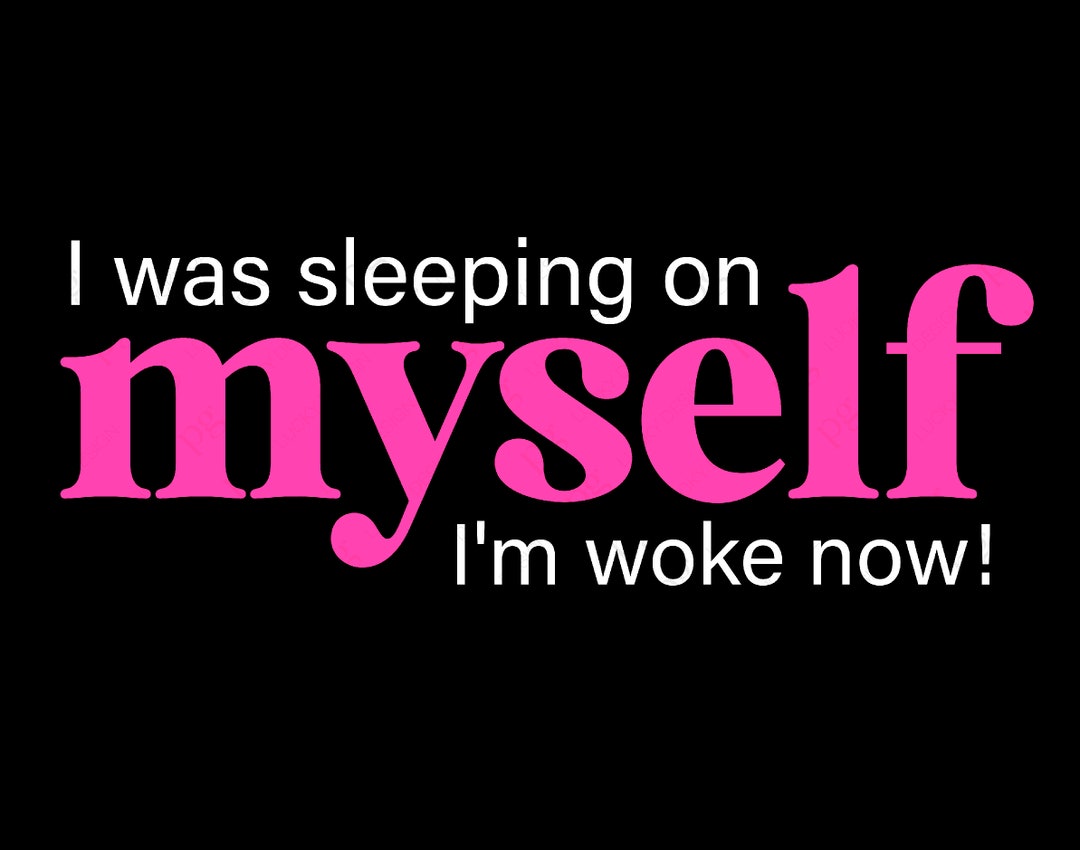 I Was Sleeping on Myself I'm Woke Now Svg Png, Self Love Svg, Black ...