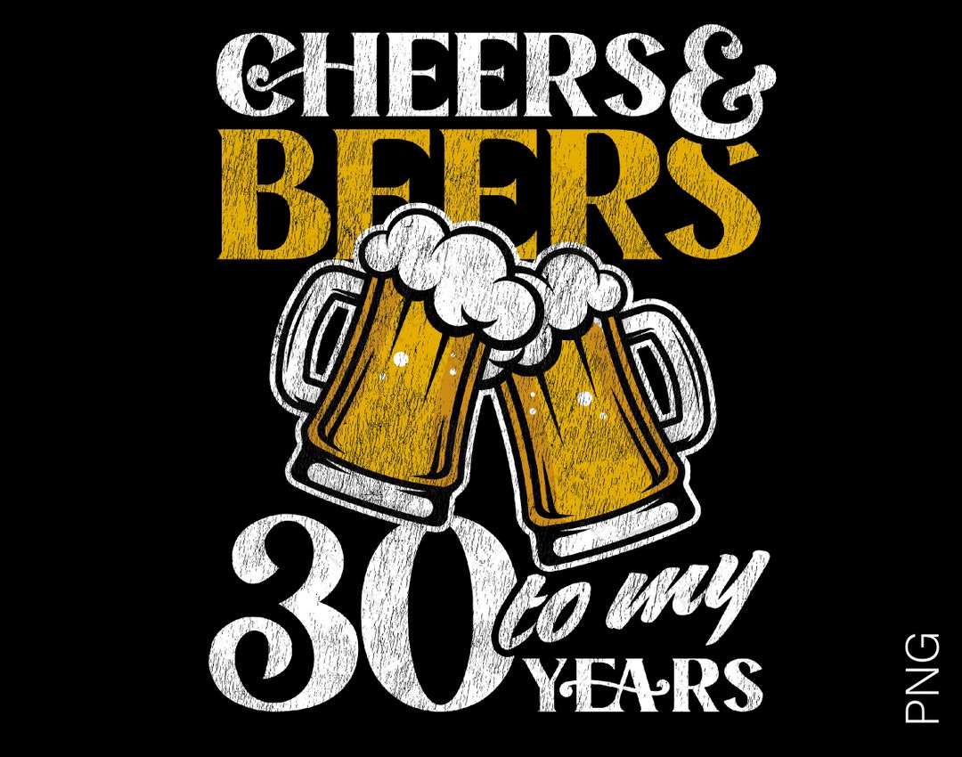 Cheers and Beers to My 30 Years Png, 30th Birthday Png, Funny ...