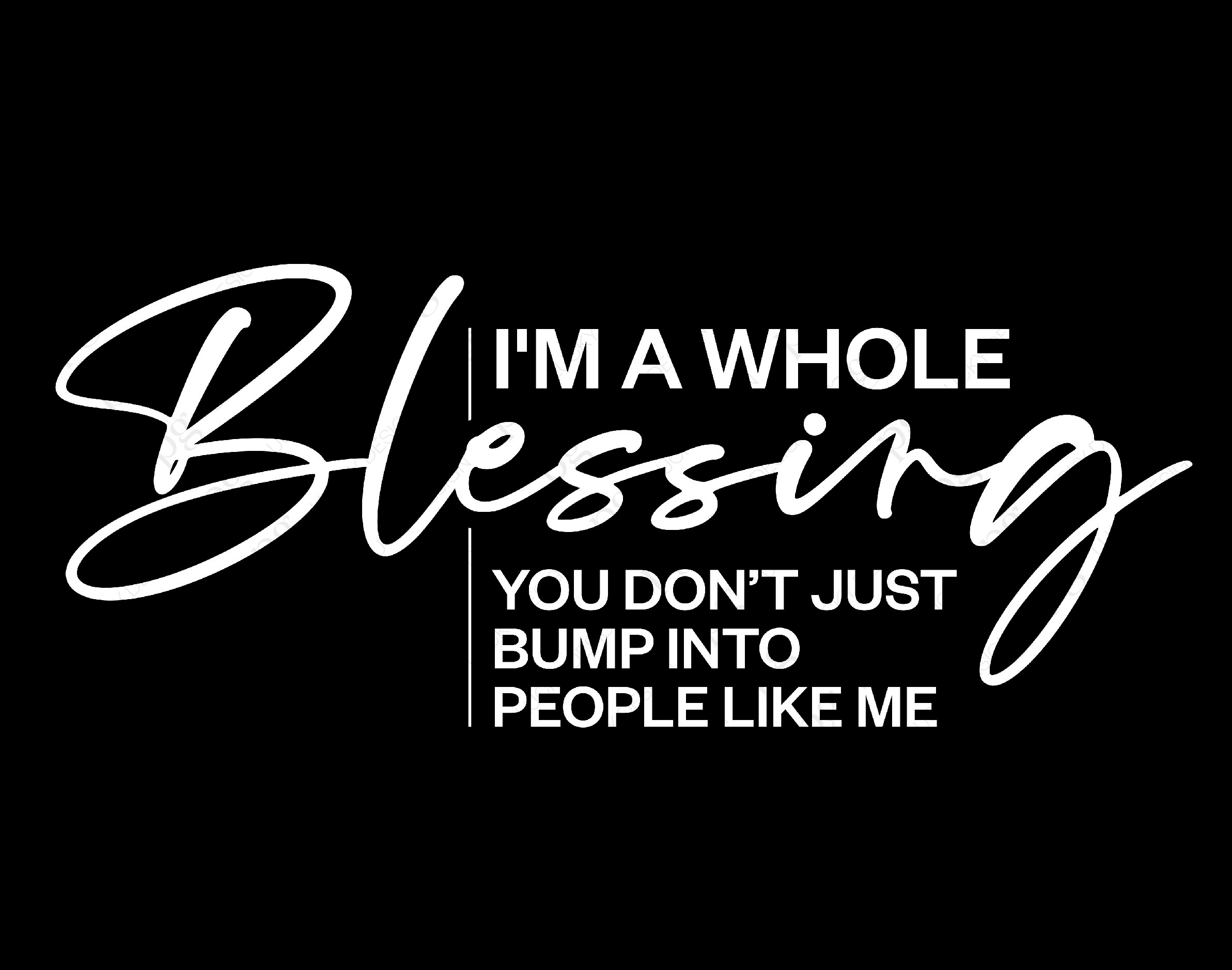 I’m A Whole Blessing Svg, You Don’t Just Bump Into People Like Me Svg ...