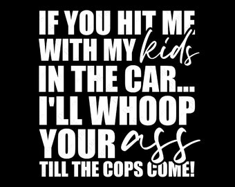 If You Hit Me With My Kids in the Car I'll Whoop Your Ass Till the Cops ...