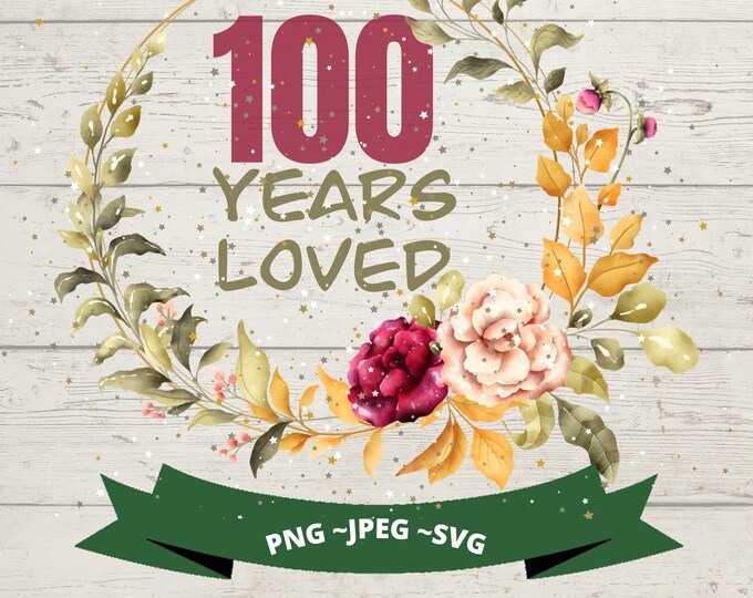 100 Years Loved Svg 100th Birthday Svg 100 Years Old - Etsy