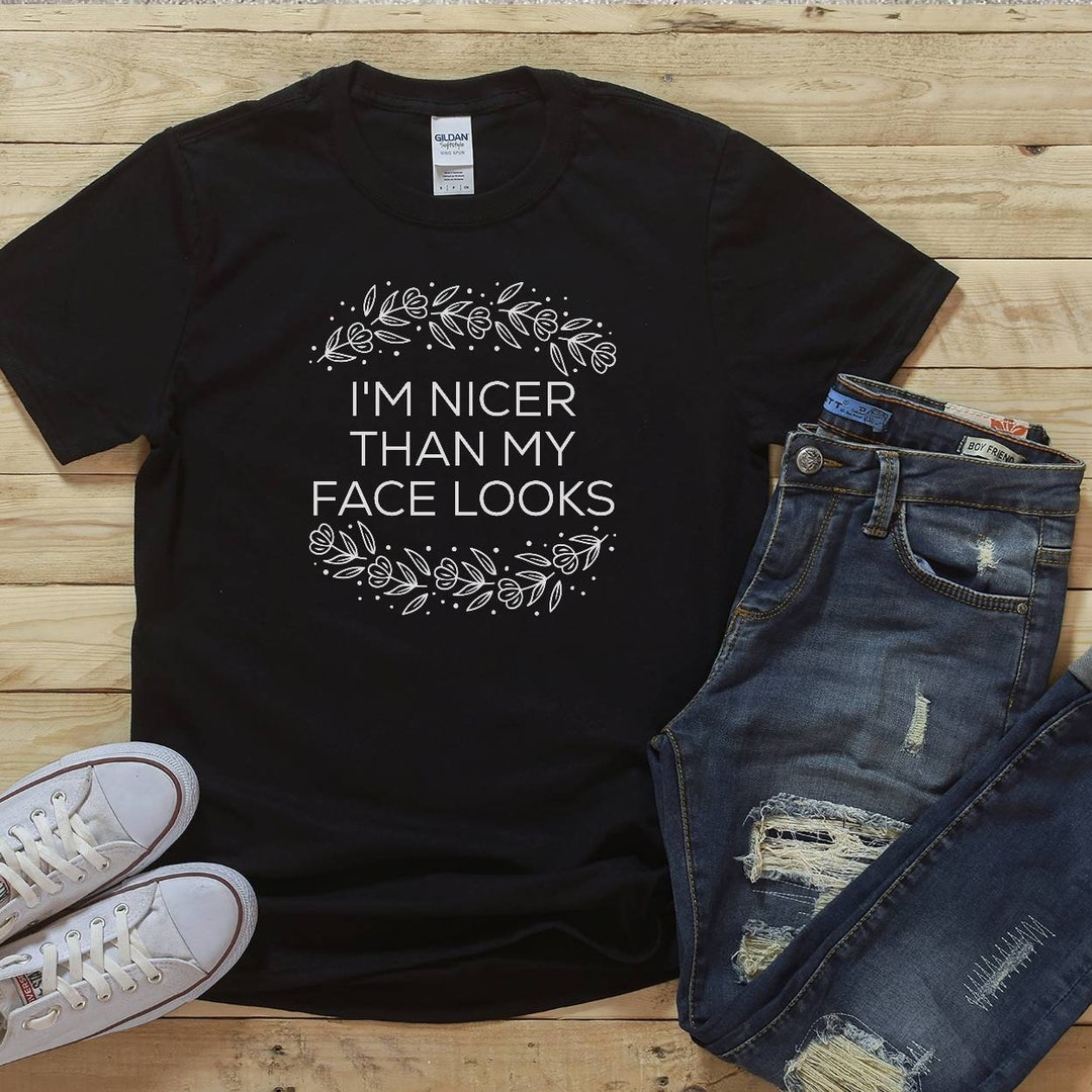 I'm Nicer Than My Face Looks Shirt, Funny Unisex Tee, Women's Shirt ...