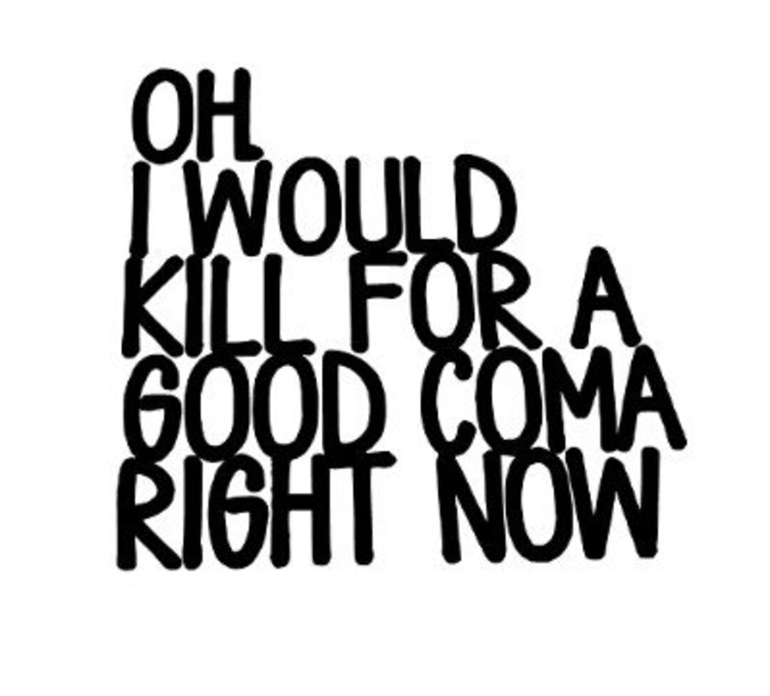 Kill for a Good Coma Vinyl Decal - Etsy