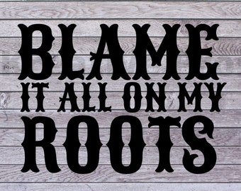 2 Files Blame It All on My Roots DIGITAL DOWNLOAD Sublimation - Etsy