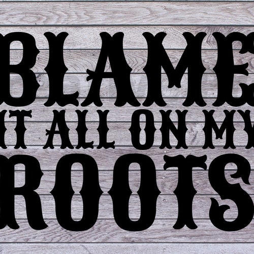Blame It All on My Roots - Etsy