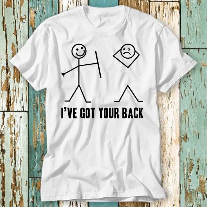 I Have Got Your Back Meme T Shirt Top Design Unisex Ladies Mens Tee ...
