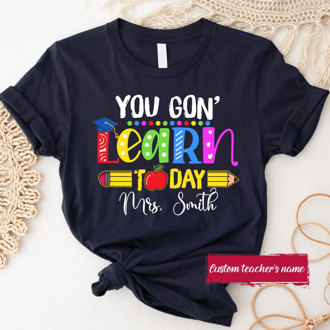 You Gon' Learn Today Funny Teacher T-shirt, Back to School Shirt, Cute ...