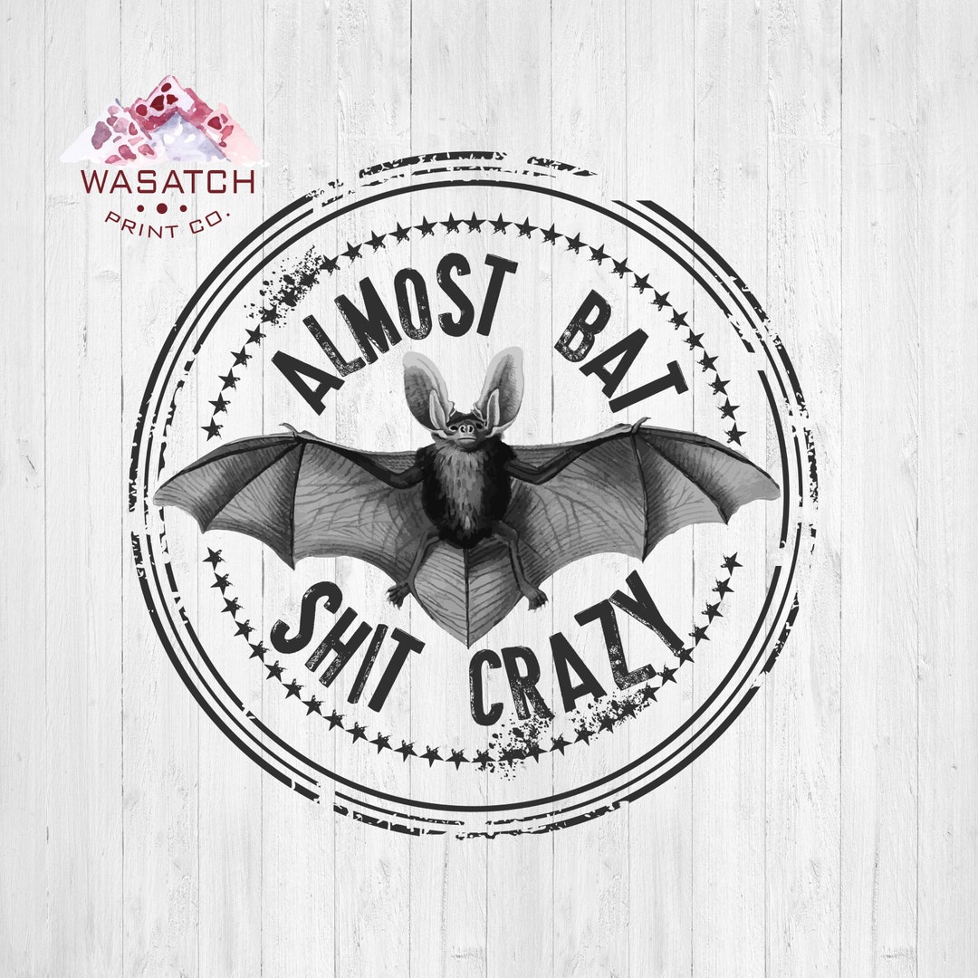 Almost Bat Shit Crazy Sublimation Transfer, Sublimation Transfer, Ready ...