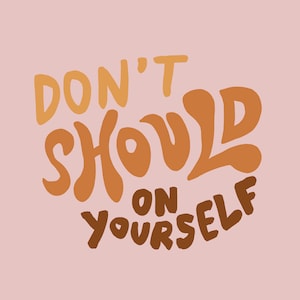 Don’t Should on Yourself Digital Download, Mental Health Wall Art ...