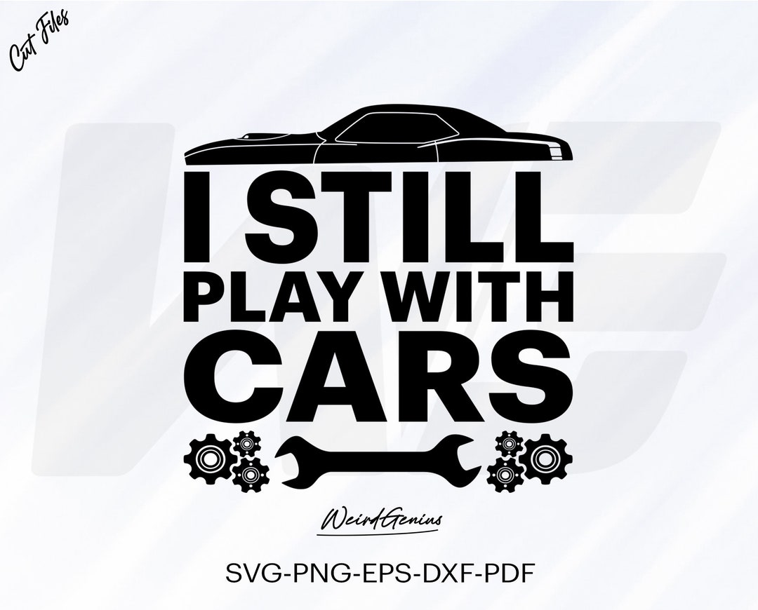 I Still Play With Cars Svg, Car Shirt Svg, Car Lover Svg, Car Decal ...